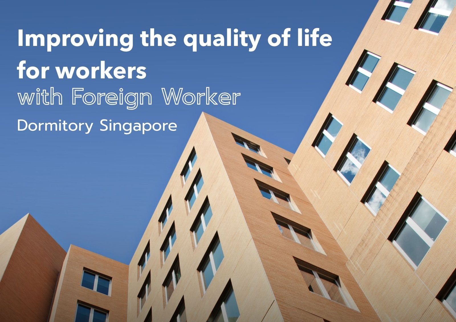 Quality of life for workers with Foreign Worker Dormitory Singapore ...